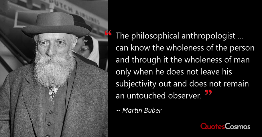 “The philosophical anthropologist ……” Martin Buber Quote