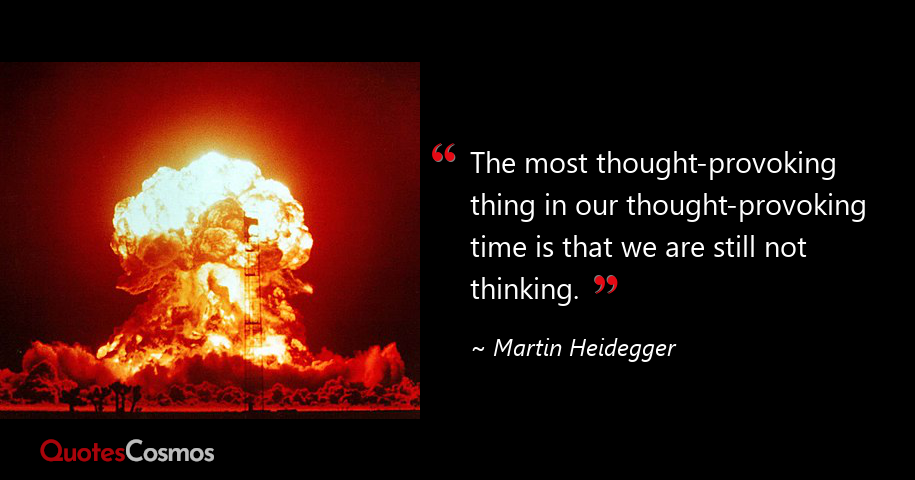 “The most thought-provoking thing…” Martin Heidegger Quote