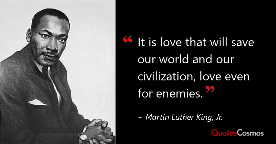 “It is love that will save…” Martin Luther King, Jr. Quote