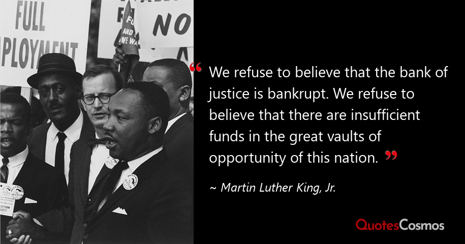 “We refuse to believe that…” Martin Luther King, Jr. Quote