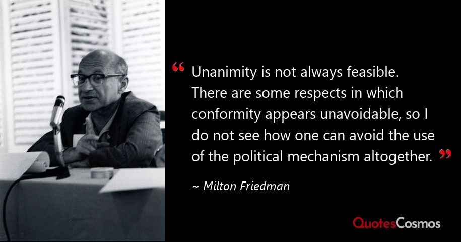 “Unanimity is not always feasible.…” Milton Friedman Quote