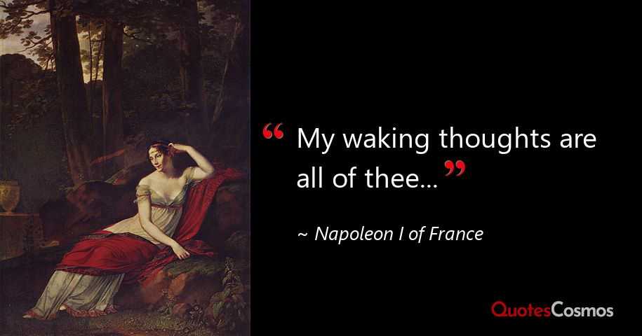 “My waking thoughts are all of…” Napoleon I of France Quote