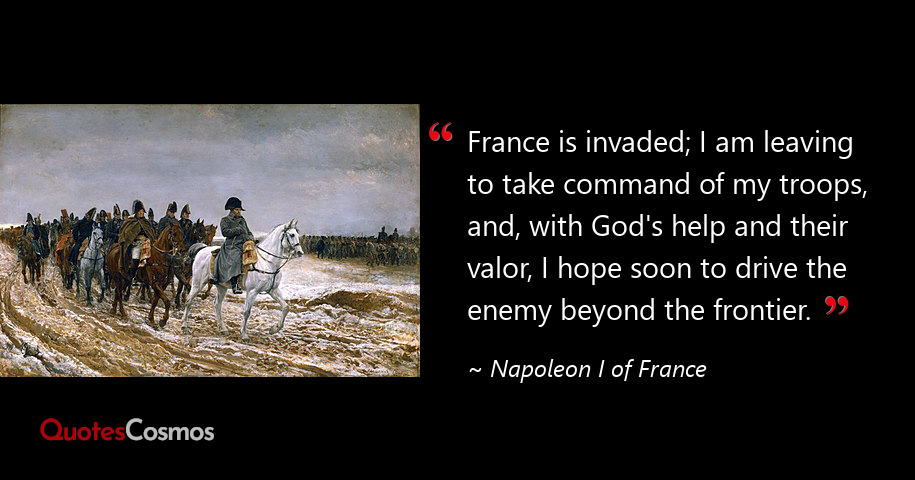 “France is invaded; I am…” Napoleon I of France Quote