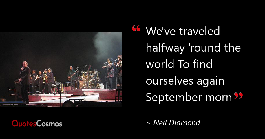 “We've traveled halfway 'round the…” Neil Diamond Quote