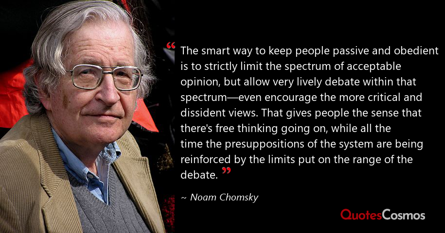 “The smart way to keep people passive…” Noam Chomsky Quote
