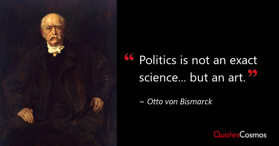 “Politics is not an exact…” Otto von Bismarck Quote