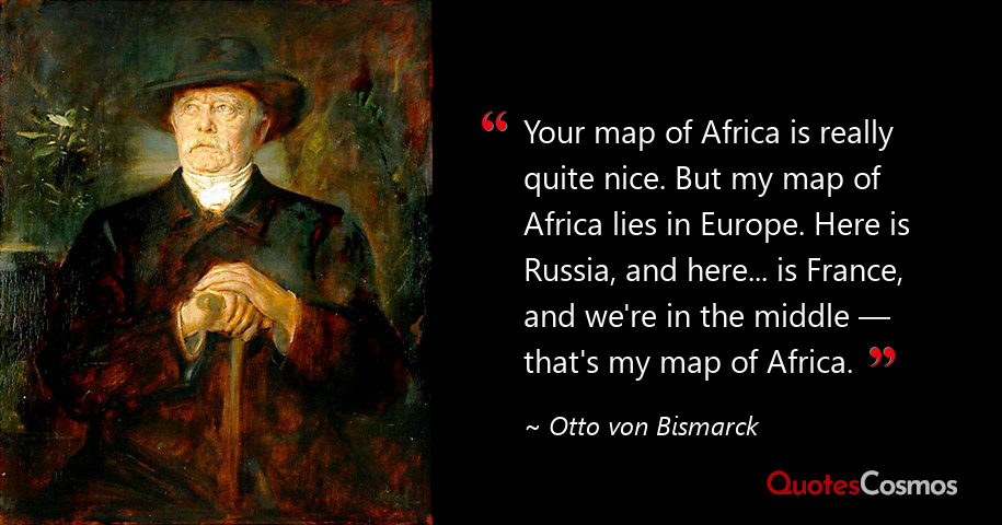 “Your map of Africa is really…” Otto von Bismarck Quote