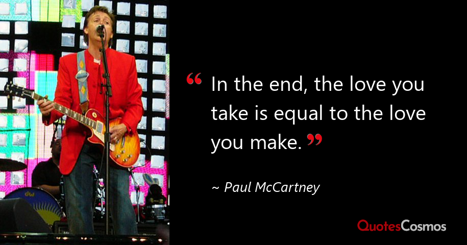 “In the end, the love you take is…” Paul McCartney Quote
