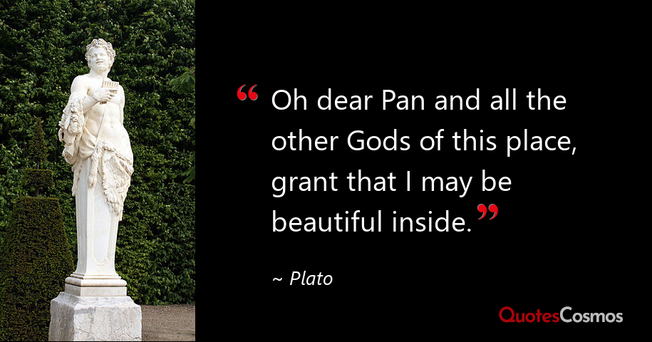 “Oh dear Pan and all the other Gods of this…” Plato Quote
