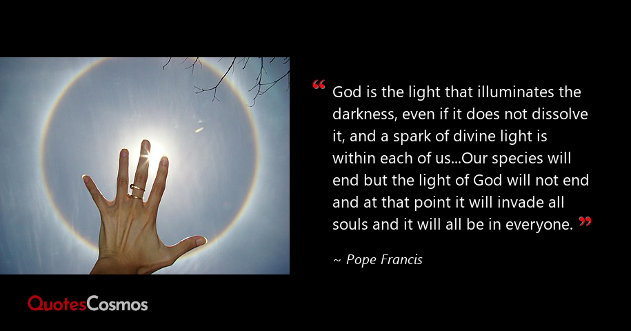 “God is the light that illuminates the…” Pope Francis Quote