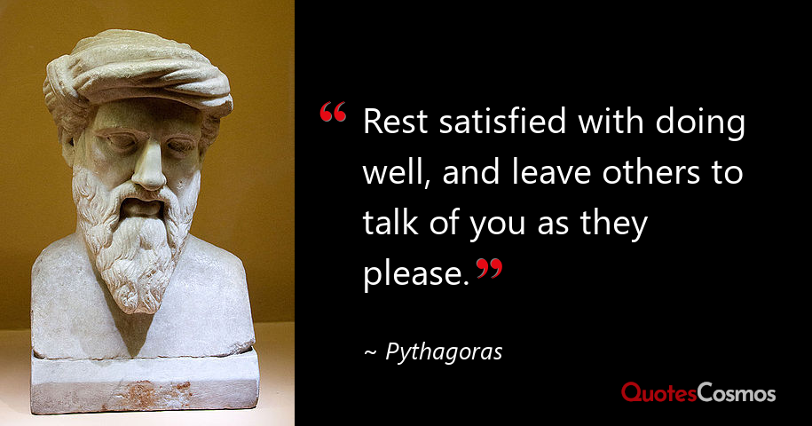 “Rest satisfied with doing well, and…” Pythagoras Quote
