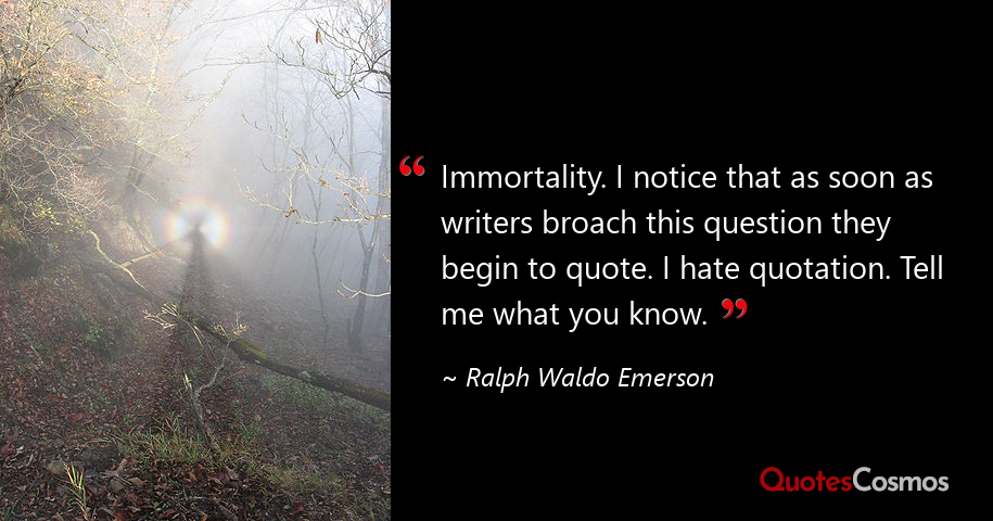 “Immortality. I notice that as…” Ralph Waldo Emerson Quote