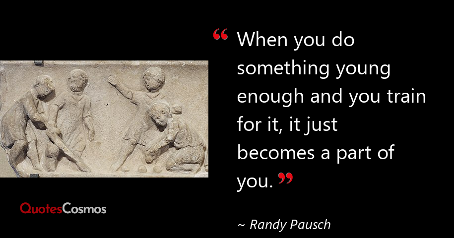 “When you do something young enough and…” Randy Pausch Quote