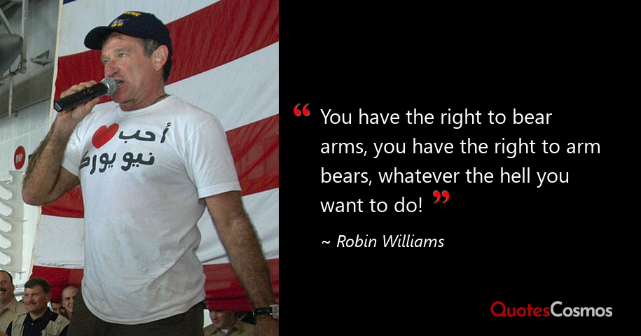 “You have the right to bear arms, you…” Robin Williams Quote