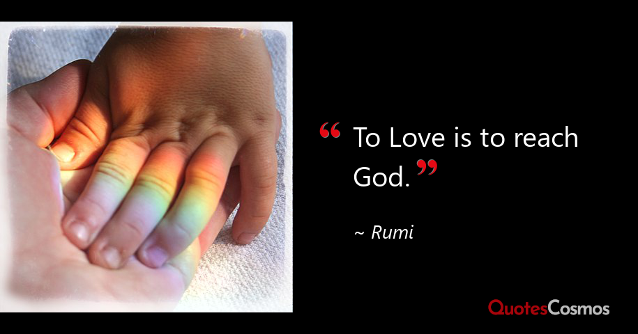 “To Love is to reach God.” Rumi Quote