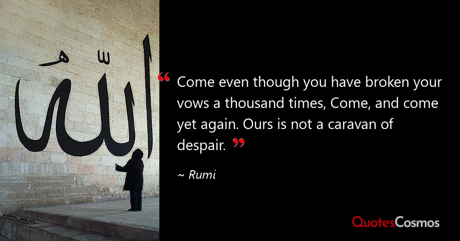 “Come even though you have broken your vows a…” Rumi Quote