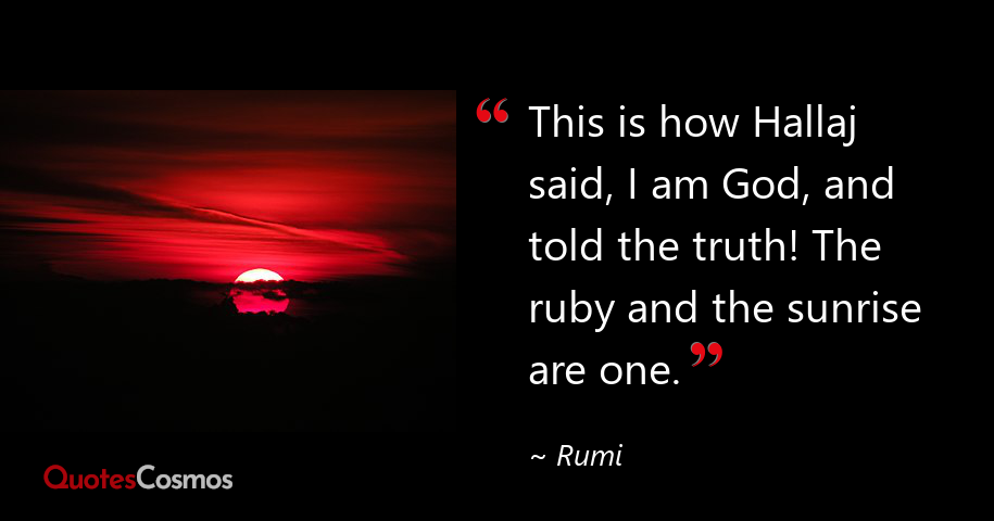 “This is how Hallaj said, I am God, and told…” Rumi Quote