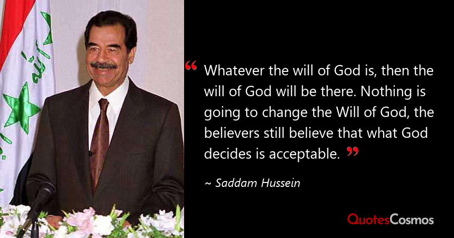 “Whatever the will of God is, then…” Saddam Hussein Quote