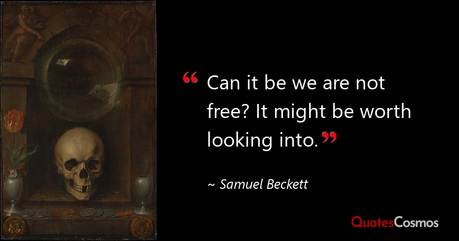 “Can it be we are not free? It might…” Samuel Beckett Quote
