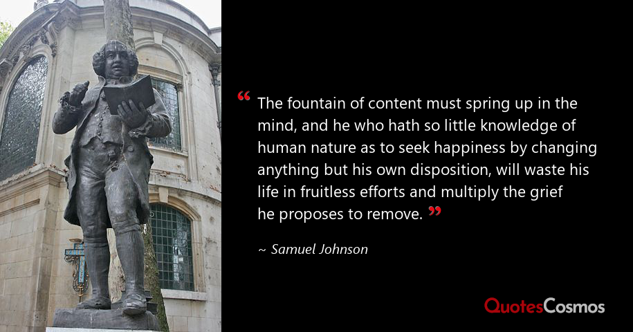 “The fountain of content must spring…” Samuel Johnson Quote