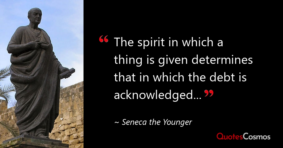 “The spirit in which a thing is…” Seneca the Younger Quote