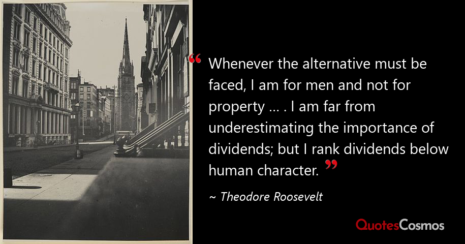 “Whenever the alternative must be…” Theodore Roosevelt Quote