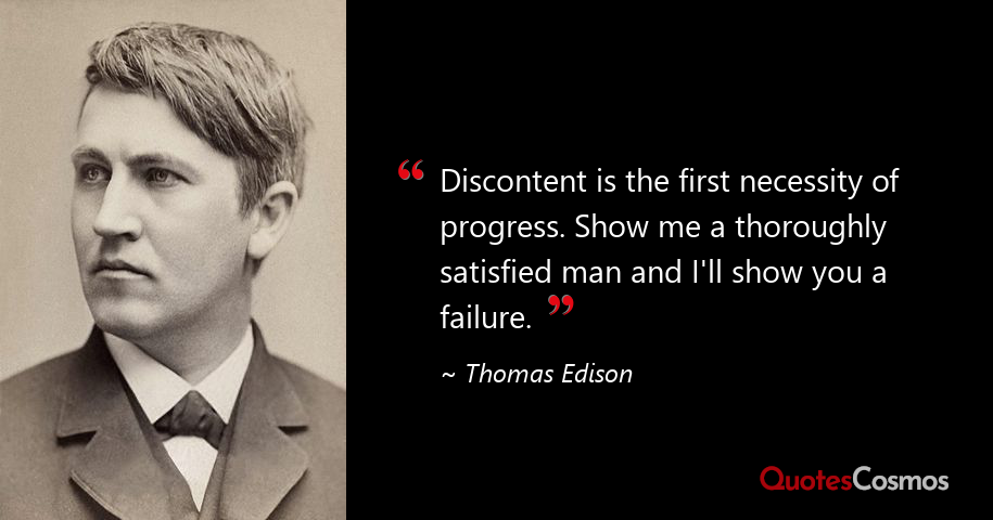 “Discontent is the first necessity of…” Thomas Edison Quote