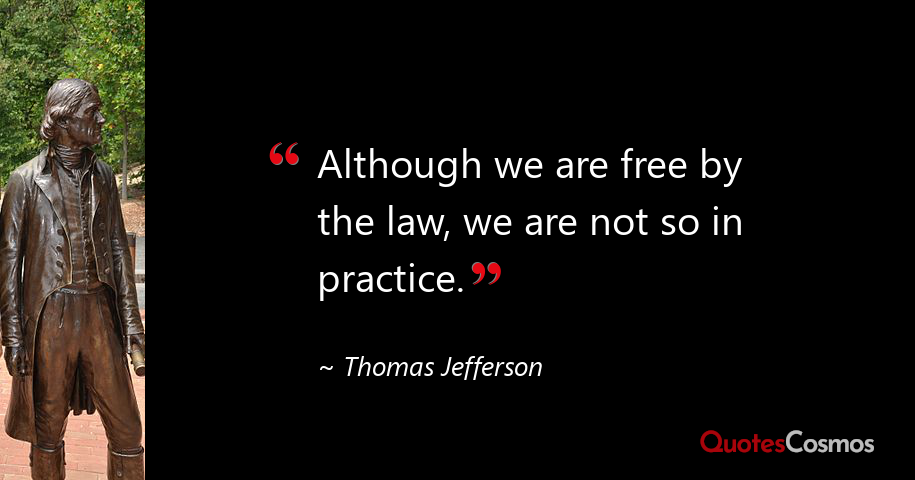 “Although we are free by the law,…” Thomas Jefferson Quote