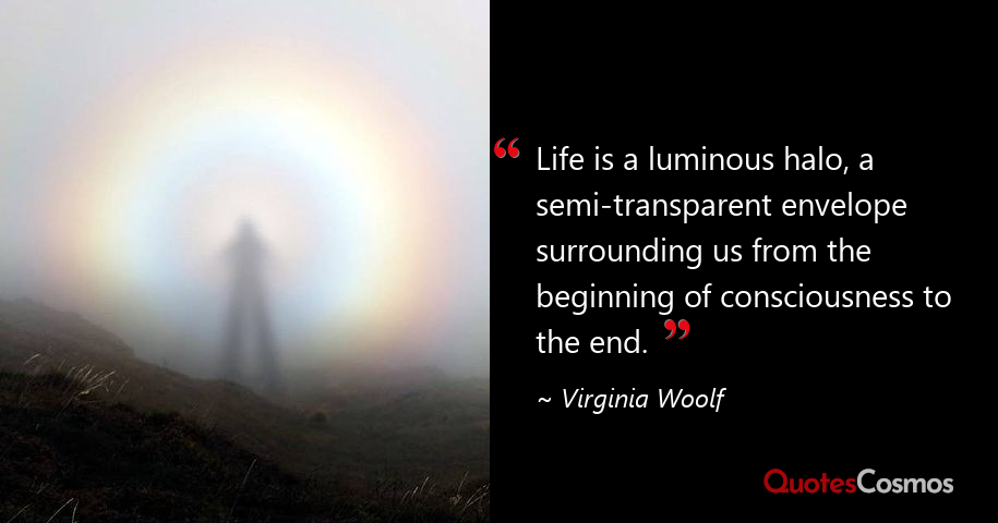 “Life is a luminous halo, a…” Virginia Woolf Quote