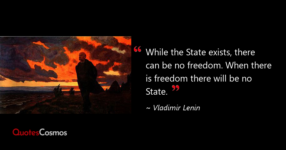 “While the State exists, there can be…” Vladimir Lenin Quote
