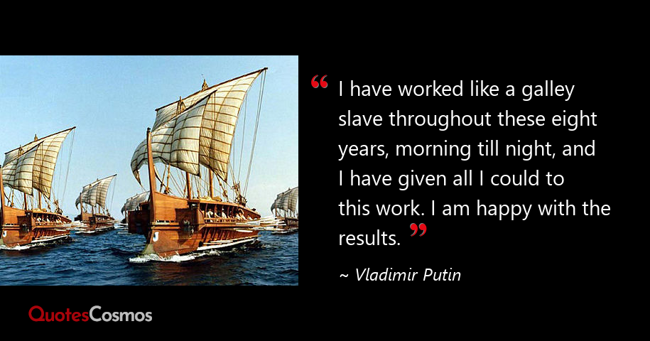 “I have worked like a galley slave…” Vladimir Putin Quote