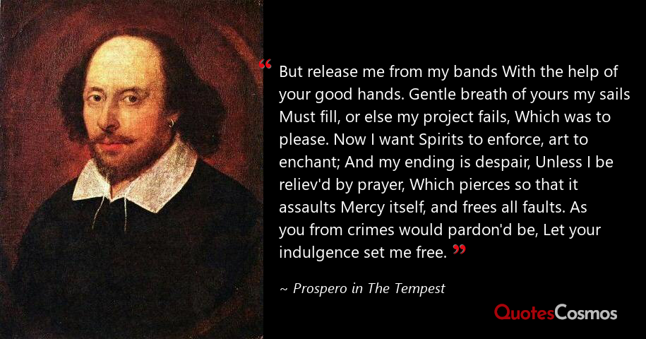 “But release me from my bands…” William Shakespeare Quote